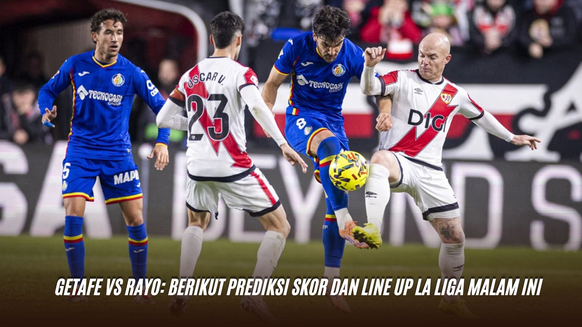 Getafe vs Rayo: Berikut Prediksi skor dan Line Up La Liga Malam Ini ...