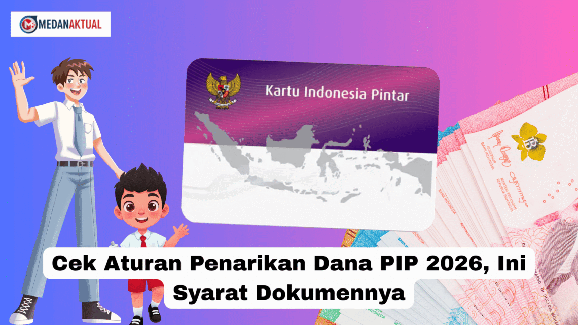 Cek Mekanisme Penarikan Dana PIP 2026, Ini Syarat Dokumennya ...
